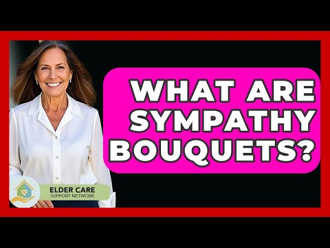 What Are Sympathy Bouquets? - Elder Care Support Network