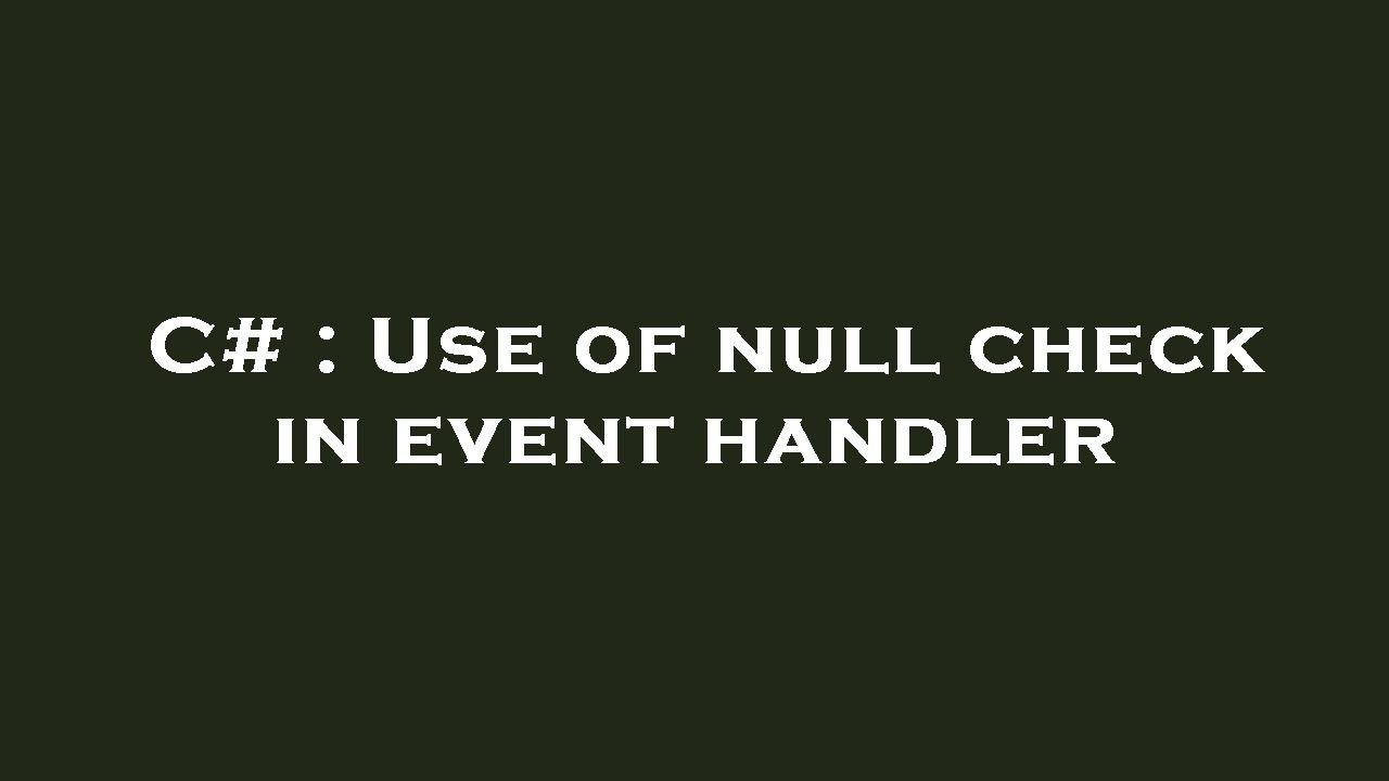C# : Use of null check in event handler