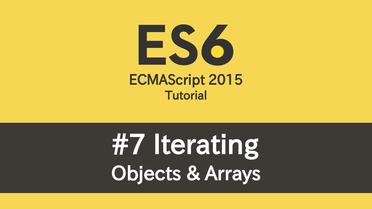 ES6 Tutorial - #7 Iterating Objects & Arrays