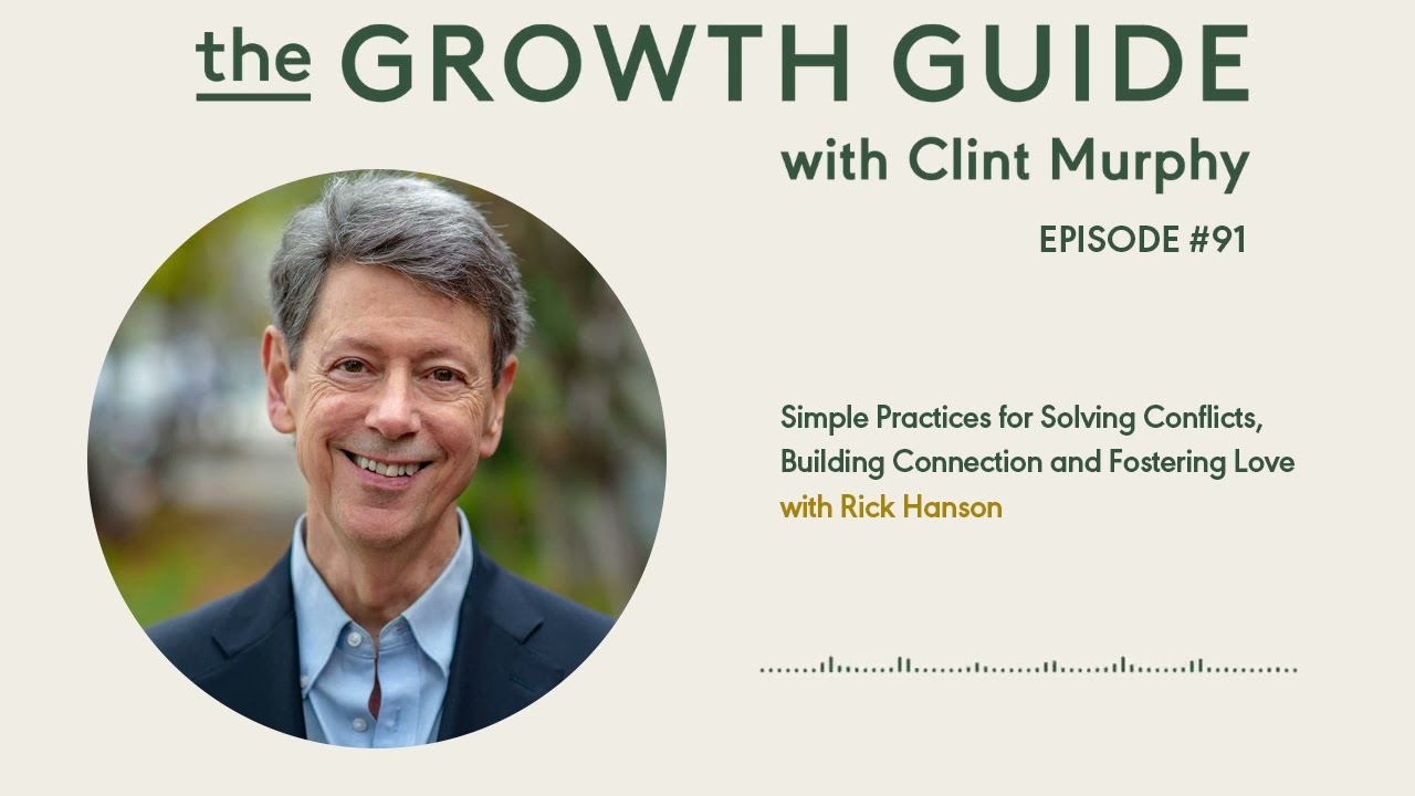 Simple Practices for Solving Conflicts, Building Connection and Fostering Love with Rick Hanson