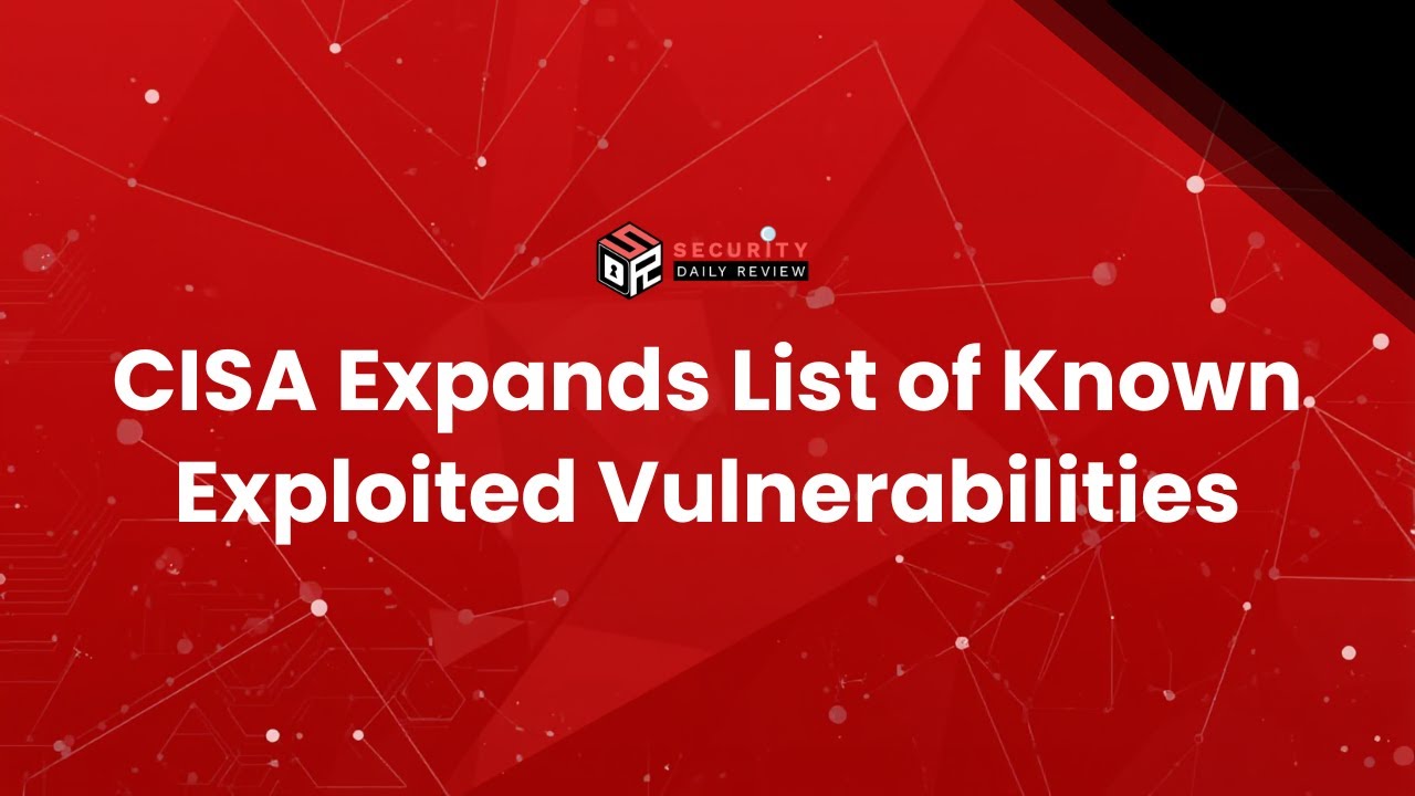 CISA Expands List of Known Exploited Vulnerabilities