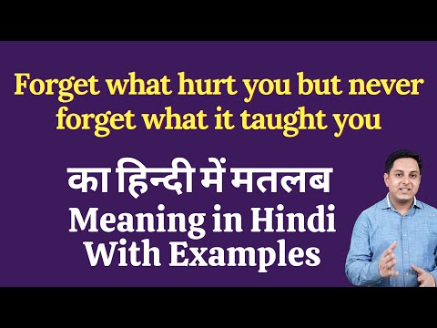 Forget what hurt you but never forget what it taught you meaning in Hindi