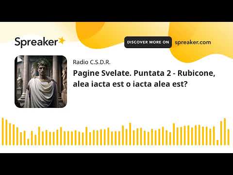 Pagine Svelate. Puntata 2 - Rubicone, alea iacta est o iacta alea est? (creato con Spreaker)