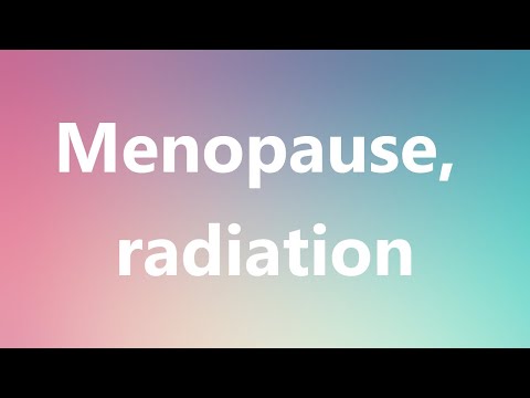 Menopause, radiation - Medical Definition and Pronunciation