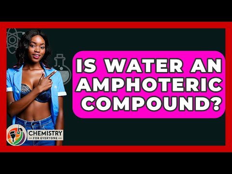Is Water An Amphoteric Compound? - Chemistry For Everyone