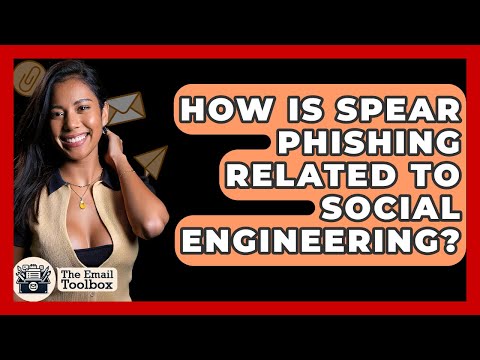 How Is Spear Phishing Related To Social Engineering? - TheEmailToolbox.com