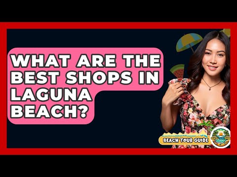 What Are The Best Shops In Laguna Beach? - Beach Tour Guide