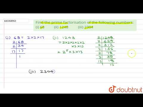 Find the prime factorisation of the following numbers: (i) 68 (ii) 1248 (iii) 2304 | 6 | FAC...