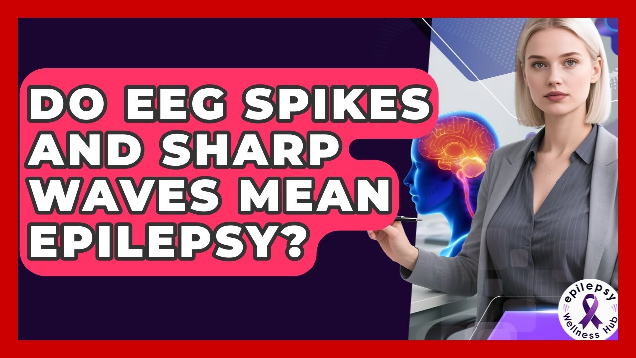 Do EEG Spikes And Sharp Waves Mean Epilepsy? - Epilepsy Wellness Hub
