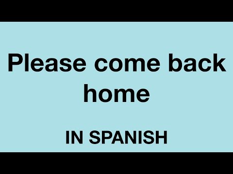 How To Say (Please come back home) In Spanish