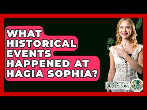 What Historical Events Happened At Hagia Sophia? - Anecdotes in Quotation
