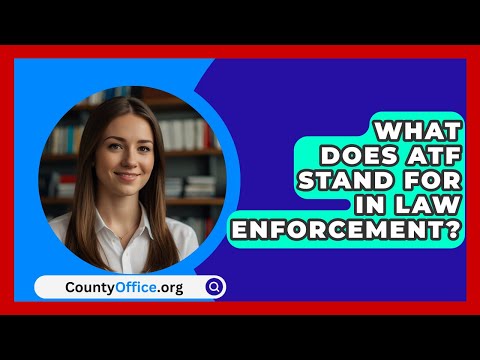 What Does ATF Stand For In Law Enforcement? - CountyOffice.org