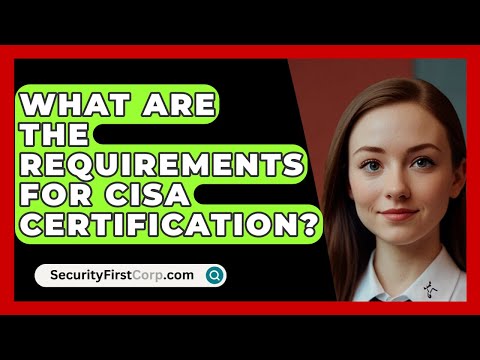 What Are The Requirements For CISA Certification? - SecurityFirstCorp.com