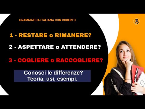 Conosci le differenze tra i verbi RESTARE e RIMANERE? ASPETTARE e ATTENDERE? COGLIERE e RACCOGLIERE?