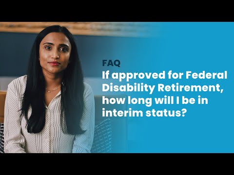 If approved for Federal Disability Retirement, how long will I be in interim status?