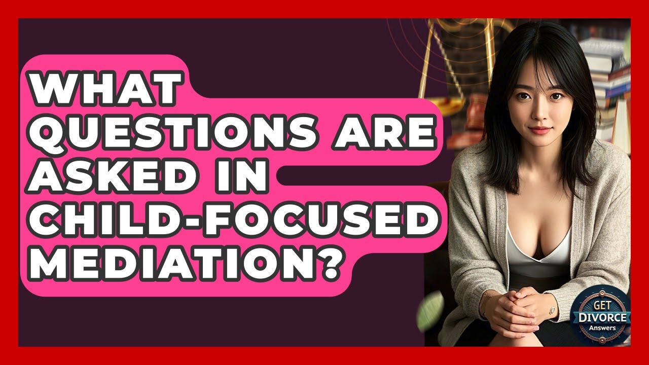 What Questions Are Asked In Child-focused Mediation? - Get Divorce Answers