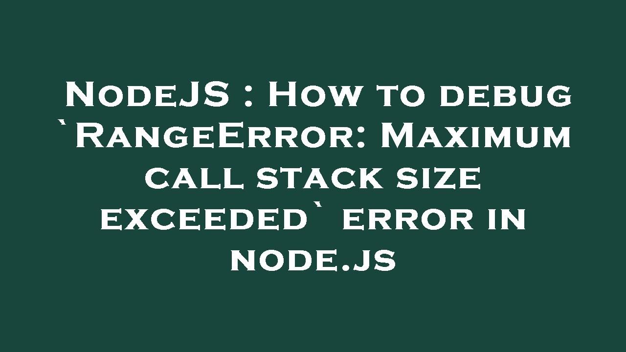 NodeJS : How to debug `RangeError: Maximum call stack size exceeded` error in node.js