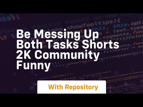 Be messing up both tasks shorts 2k community funny