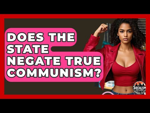 Does The State Negate True Communism? - Socialism Explained