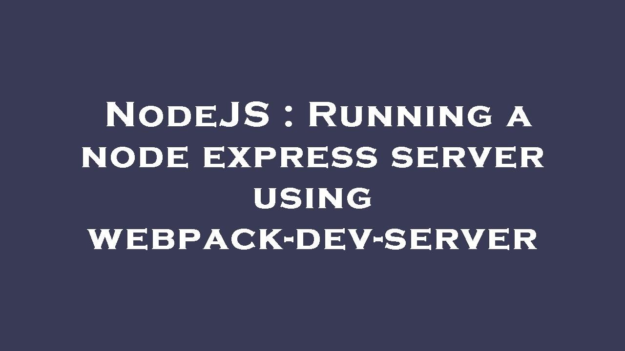 NodeJS : Running a node express server using webpack-dev-server