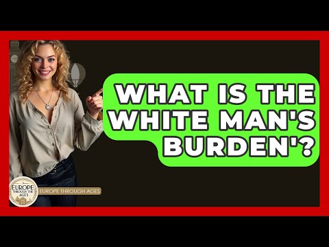What Is The White Man's Burden'? - Europe Through the Ages