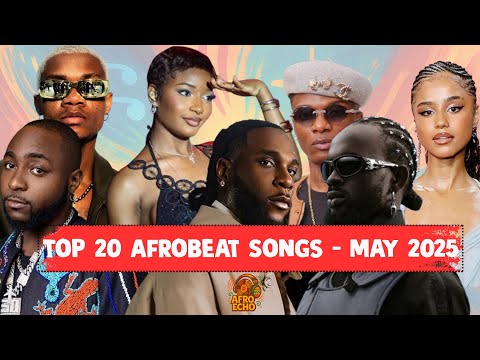Top 20 Afrobeat Songs – May 2025