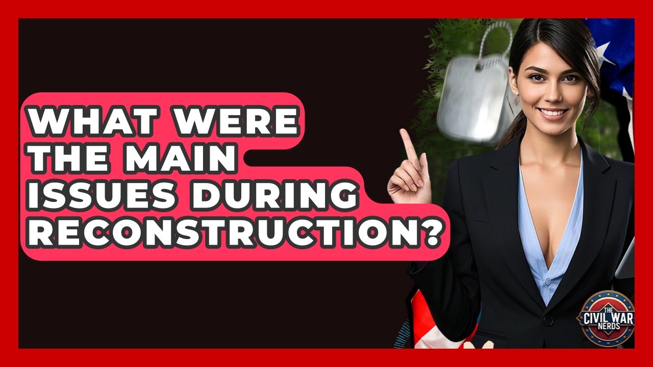 What Were The Main Issues During Reconstruction? - The Civil War Nerds