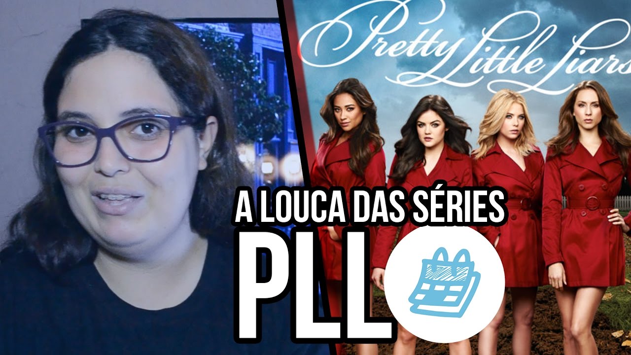 A LOUCA DAS SÉRIES - PRETTY LITTLE LIARS