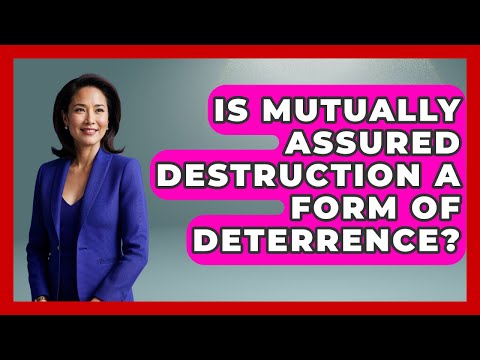 Is Mutually Assured Destruction A Form Of Deterrence? - International Policy Zone