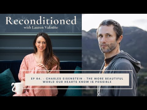 Ep. 84 Reconditioned – CHARLES EISENSTEIN – The More Beautiful World Our Hearts Know is Possible