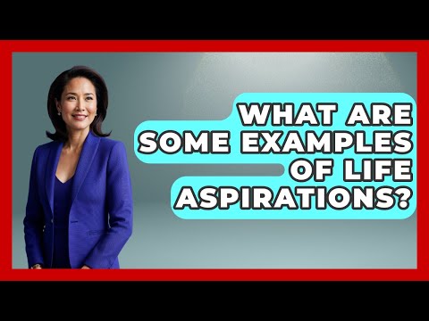 What Are Some Examples Of Life Aspirations? - The Personal Growth Path