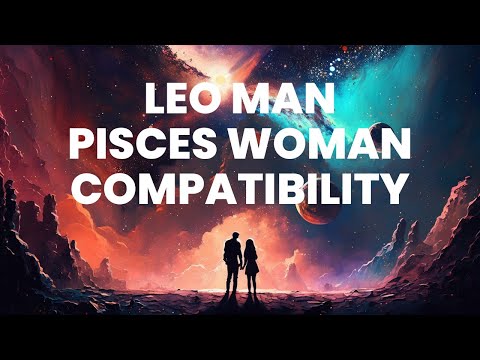 Leo Man and Pisces Woman Compatibility: A Celestial Union of Passion and Compassion