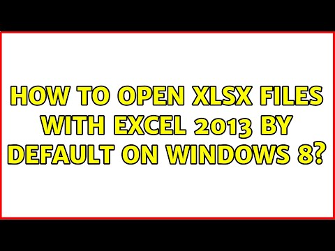 How to open xlsx files with Excel 2013 by default on windows 8? (6 Solutions!!)