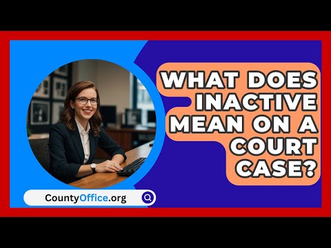 What Does Inactive Mean On A Court Case? - CountyOffice.org