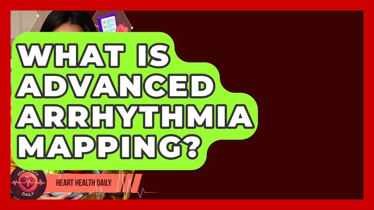 What Is Advanced Arrhythmia Mapping? - Heart Health Daily