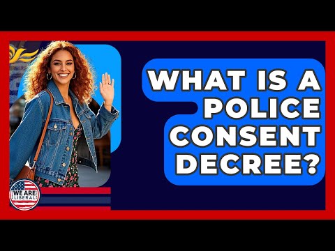 What Is A Police Consent Decree? - We Are Liberal