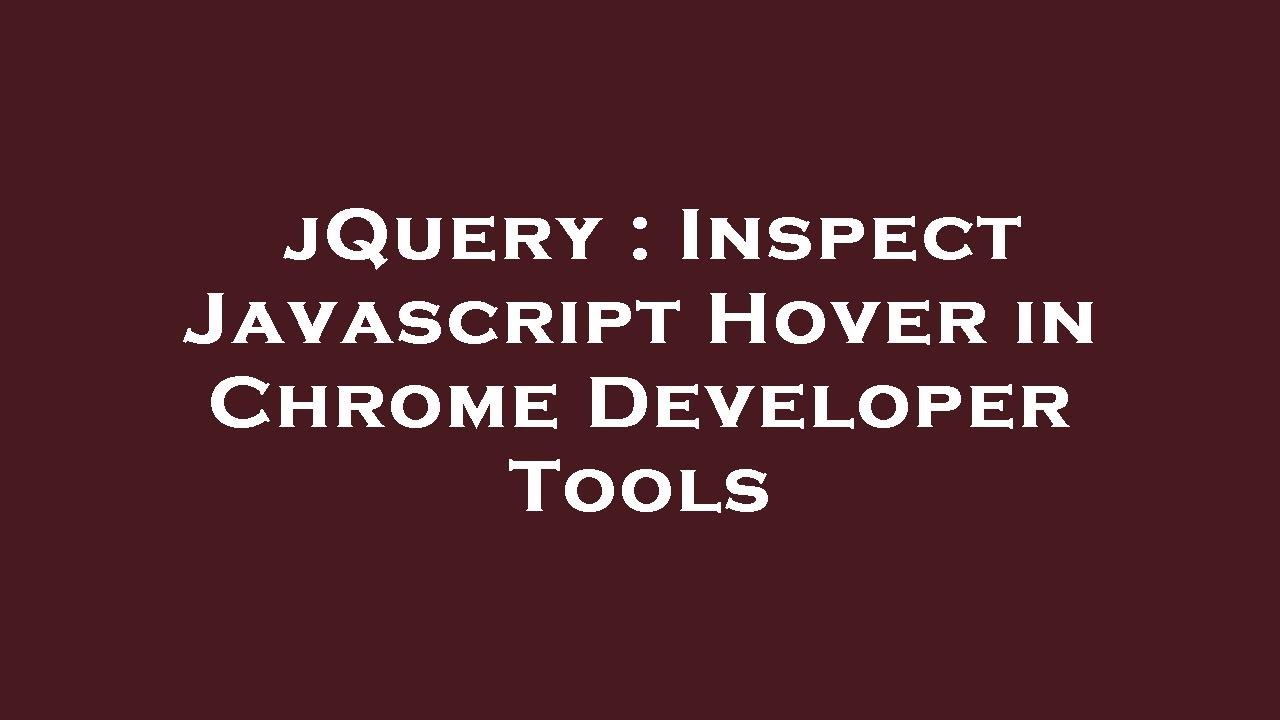 jQuery : Inspect Javascript Hover in Chrome Developer Tools