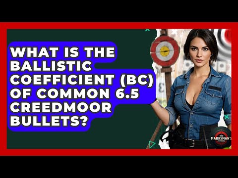 What Is The Ballistic Coefficient (BC) Of Common 6.5 Creedmoor Bullets? - The Marksman's Journal
