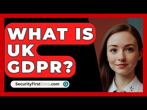 What Is UK GDPR? - SecurityFirstCorp.com