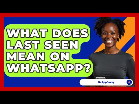 What Does Last Seen Mean On WhatsApp? - Be App Savvy