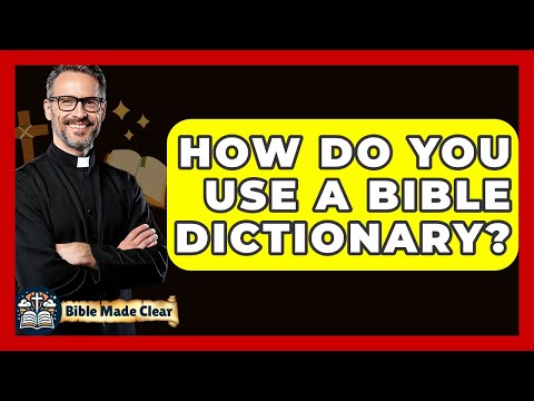 How Do You Use A Bible Dictionary? - BibleMadeClear.com