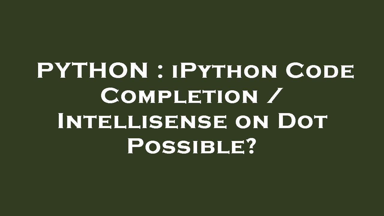 PYTHON : iPython Code Completion / Intellisense on Dot Possible?
