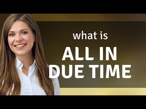 Unveiling the Meaning of "All in Due Time"