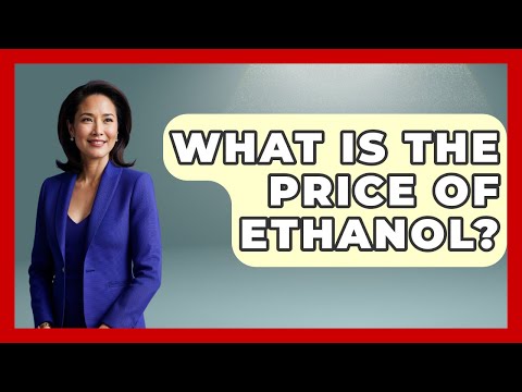 What Is The Price Of Ethanol? - The World of Agriculture