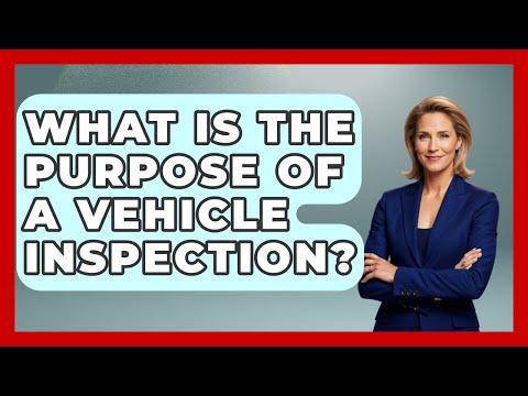 What Is The Purpose Of A Vehicle Inspection? - Consumer Laws For You
