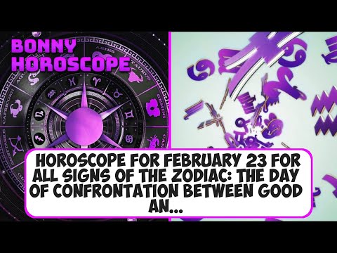 Horoscope for February 23 for all signs of the Zodiac: the day of confrontation between good an
