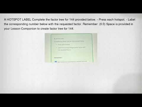 A HOTSPOT LABEL Complete the factor tree for 144 provided below. - Press each hotspot. - Label the c