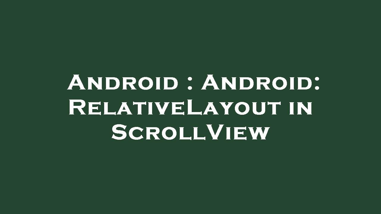 Android : Android: RelativeLayout in ScrollView