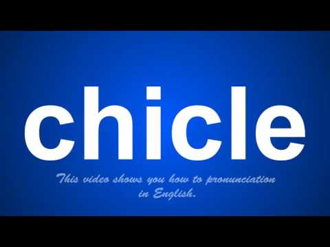 the correct pronunciation of chicle in English.