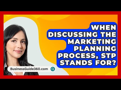 When Discussing The Marketing Planning Process, STP Stands For? - BusinessGuide360.com